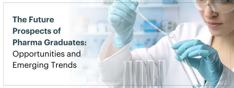 The Future Prospects of Pharma Graduates: Opportunities and Emerging Trends